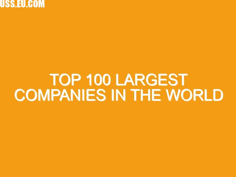 TOP 100 Largest Companies in the World | USS.EU.COM