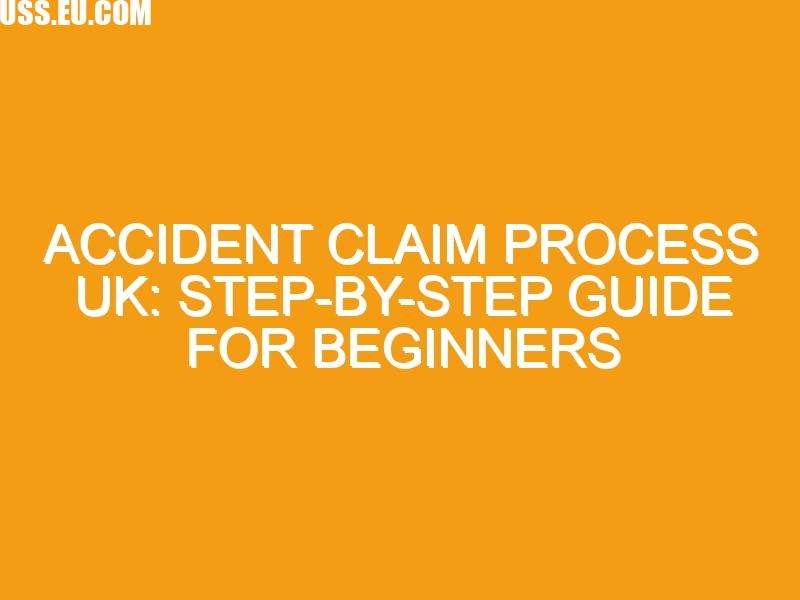 Accident Claim Process UK: Step-by-Step Guide for Beginners | USS.EU.COM
